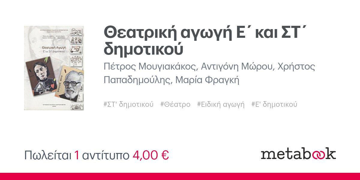 Θεατρική αγωγή Ε΄ και ΣΤ΄ δημοτικού: Πέτρος Μουγιακάκος, Αντιγόνη Μώρου ...