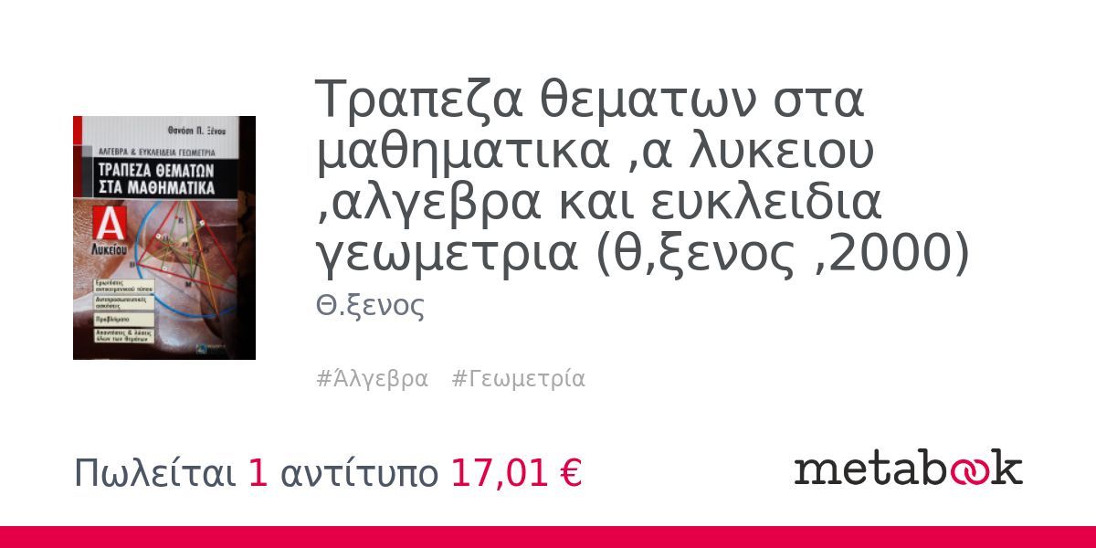 Τραπεζα θεματων στα μαθηματικα ,α λυκειου ,αλγεβρα και ευκλειδια ...