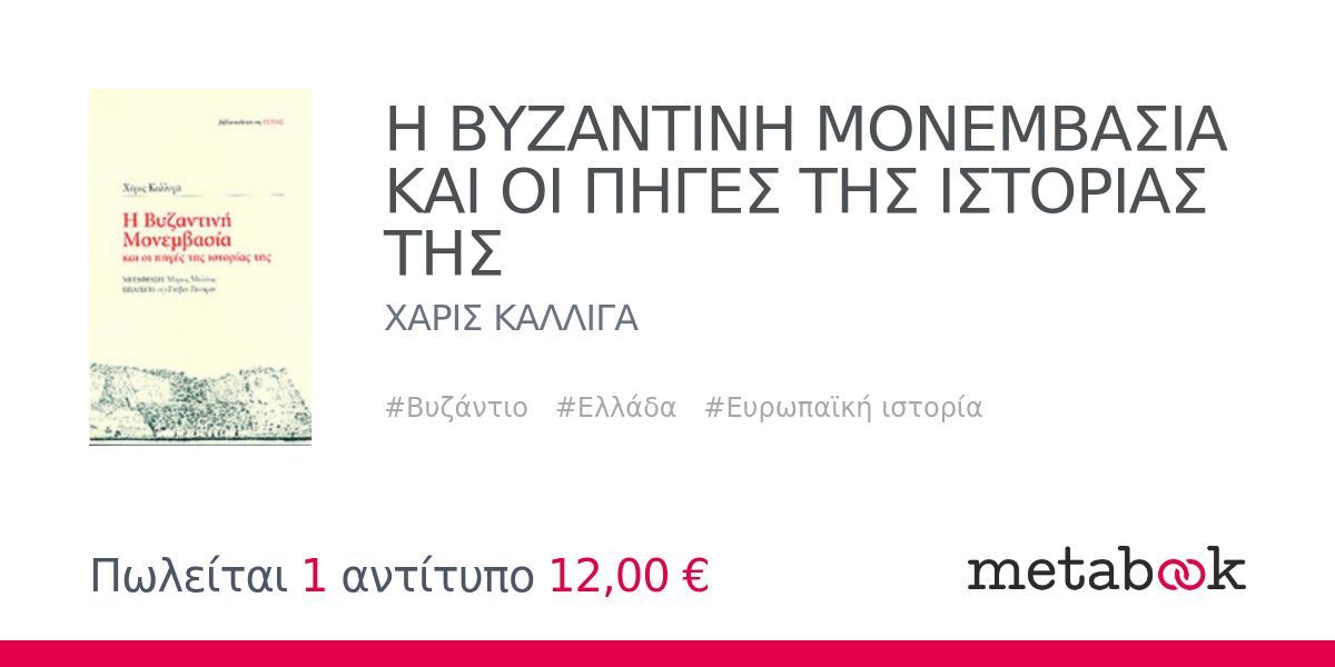 Η ΒΥΖΑΝΤΙΝΗ ΜΟΝΕΜΒΑΣΙΑ ΚΑΙ ΟΙ ΠΗΓΕΣ ΤΗΣ ΙΣΤΟΡΙΑΣ ΤΗΣ: ΧΑΡΙΣ ΚΑΛΛΙΓΑ ...