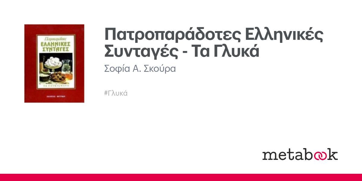 Πατροπαράδοτες Ελληνικές Συνταγές - Τα Γλυκά: Σοφία Α. Σκούρα | metabook.gr