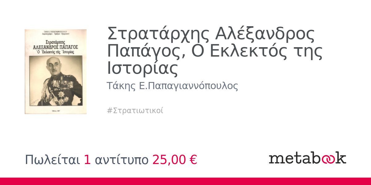 Στρατάρχης Αλέξανδρος Παπάγος, Ο Εκλεκτός της Ιστορίας: Τάκης Ε ...