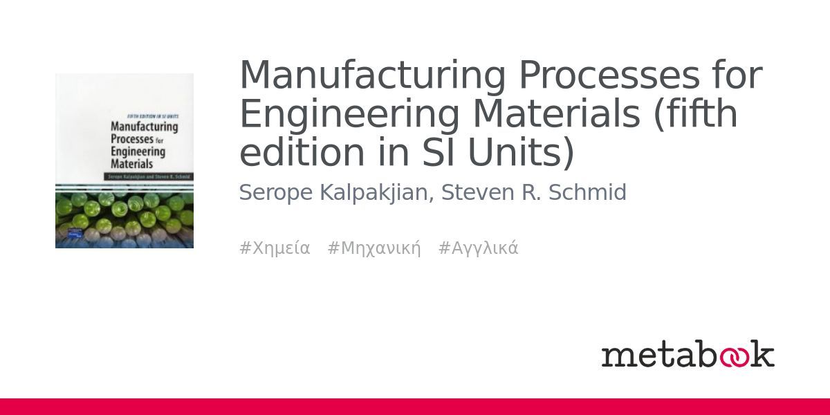Manufacturing Processes for Engineering Materials (fifth edition in SI Units): Serope Kalpakjian ...