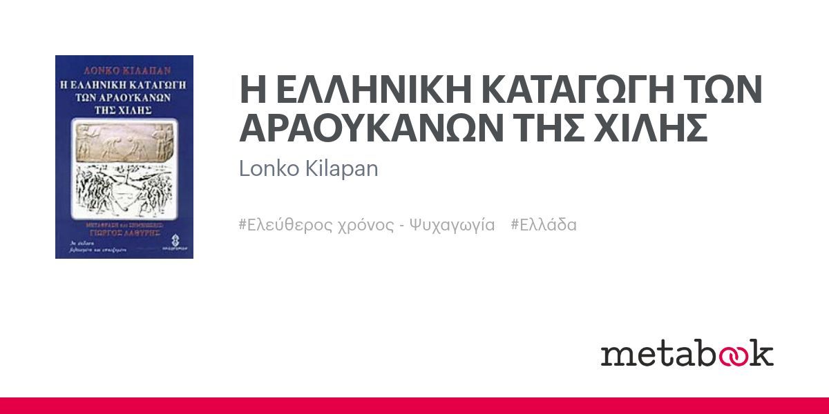 Η ΕΛΛΗΝΙΚΗ ΚΑΤΑΓΩΓΗ ΤΩΝ ΑΡΑΟΥΚΑΝΩΝ ΤΗΣ ΧΙΛΗΣ: Lonko Kilapan | metabook.gr