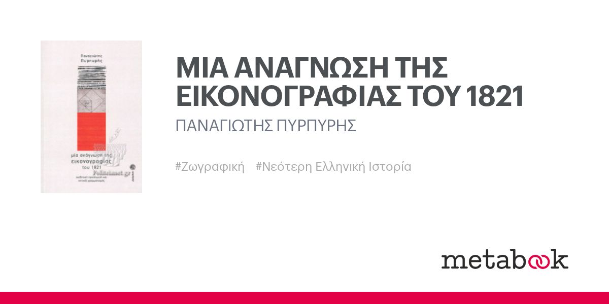 ΜΙΑ ΑΝΑΓΝΩΣΗ ΤΗΣ ΕΙΚΟΝΟΓΡΑΦΙΑΣ ΤΟΥ 1821: ΠΑΝΑΓΙΩΤΗΣ ΠΥΡΠΥΡΗΣ | metabook.gr