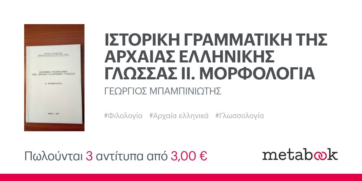 ΙΣΤΟΡΙΚΗ ΓΡΑΜΜΑΤΙΚΗ ΤΗΣ ΑΡΧΑΙΑΣ ΕΛΛΗΝΙΚΗΣ ΓΛΩΣΣΑΣ ΙΙ. ΜΟΡΦΟΛΟΓΙΑ ...