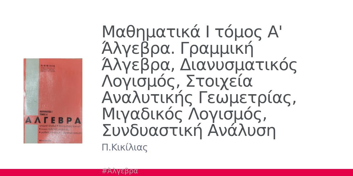 Μαθηματικά Ι τόμος Α' Άλγεβρα. Γραμμική Άλγεβρα, Διανυσματικός Λογισμός ...