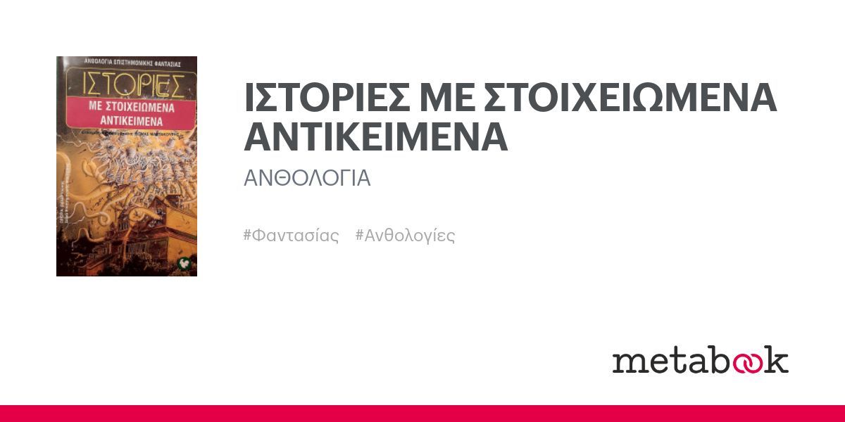 ΙΣΤΟΡΙΕΣ ΜΕ ΣΤΟΙΧΕΙΩΜΕΝΑ ΑΝΤΙΚΕΙΜΕΝΑ: ΑΝΘΟΛΟΓΙΑ | metabook.gr
