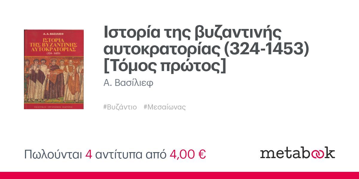 Ιστορία της βυζαντινής αυτοκρατορίας (324-1453) [Τόμος πρώτος]: Α ...