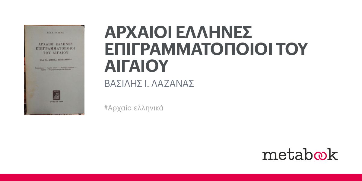 ΑΡΧΑΙΟΙ ΕΛΛΗΝΕΣ ΕΠΙΓΡΑΜΜΑΤΟΠΟΙΟΙ ΤΟΥ ΑΙΓΑΙΟΥ: ΒΑΣΙΛΗΣ Ι. ΛΑΖΑΝΑΣ ...
