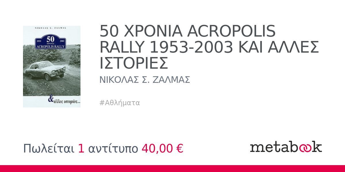 50 ΧΡΟΝΙΑ ACROPOLIS RALLY 1953-2003 ΚΑΙ ΑΛΛΕΣ ΙΣΤΟΡΙΕΣ: ΝΙΚΟΛΑΣ Σ ...