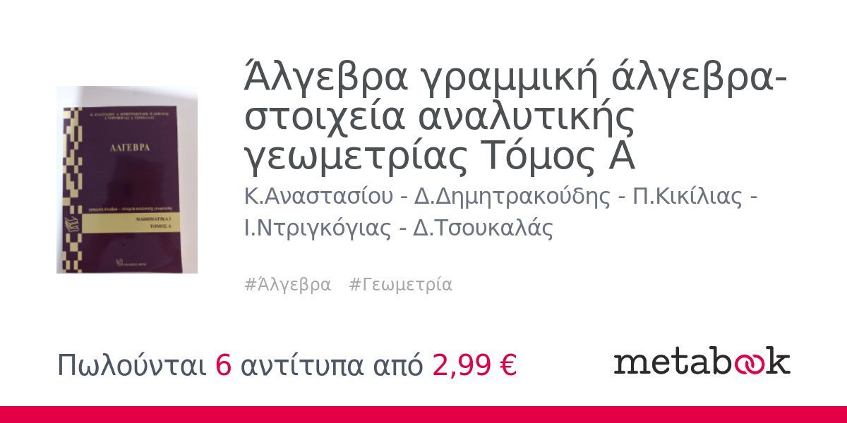 Άλγεβρα γραμμική άλγεβρα-στοιχεία αναλυτικής γεωμετρίας Τόμος Α: Κ ...