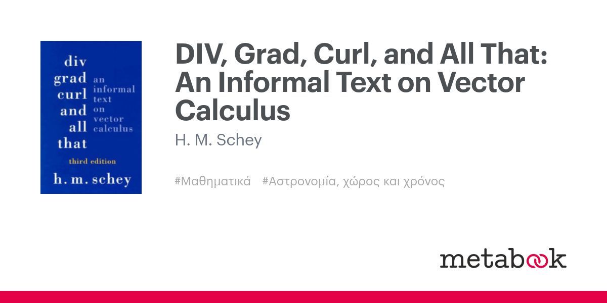 DIV, Grad, Curl, and All That: An Informal Text on Vector Calculus: H ...
