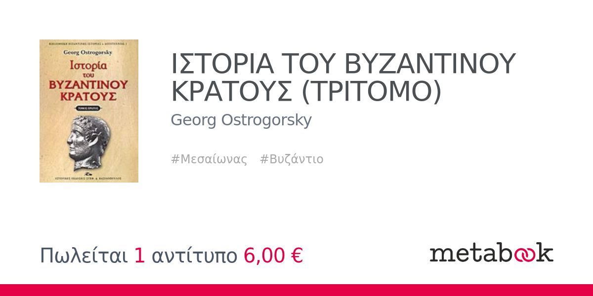ΙΣΤΟΡΙΑ ΤΟΥ ΒΥΖΑΝΤΙΝΟΥ ΚΡΑΤΟΥΣ (ΤΡΙΤΟΜΟ): Georg Ostrogorsky | metabook.gr