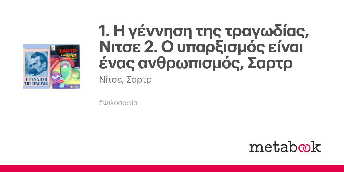 1. Η γέννηση της τραγωδίας, Νιτσε 2. Ο υπαρξισμός είναι ένας ...