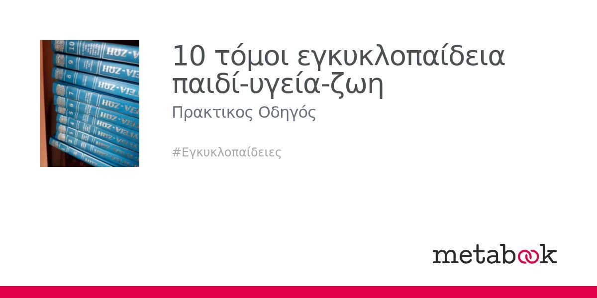 10 τόμοι εγκυκλοπαίδεια παιδί-υγεία-ζωη: Πρακτικος Οδηγός | metabook.gr