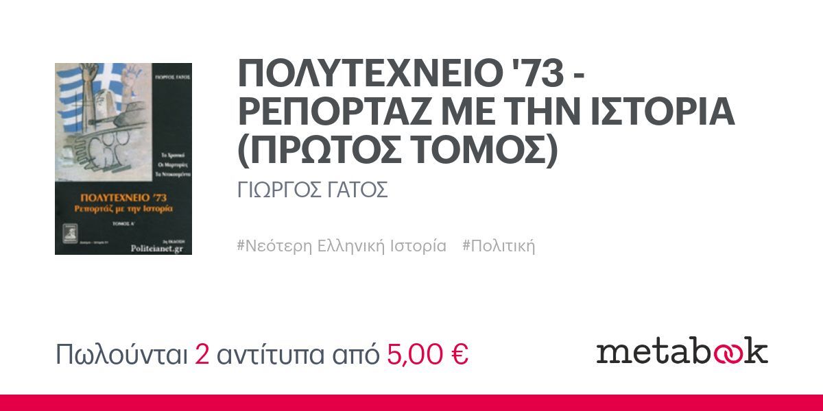 ΠΟΛΥΤΕΧΝΕΙΟ '73 - ΡΕΠΟΡΤΑΖ ΜΕ ΤΗΝ ΙΣΤΟΡΙΑ (ΠΡΩΤΟΣ ΤΟΜΟΣ): ΓΙΩΡΓΟΣ ΓΑΤΟΣ ...