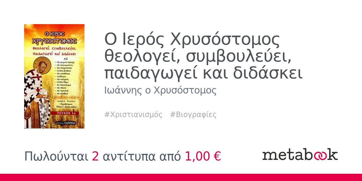 Ο Ιερός Χρυσόστομος θεολογεί, συμβουλεύει, παιδαγωγεί και διδάσκει ...