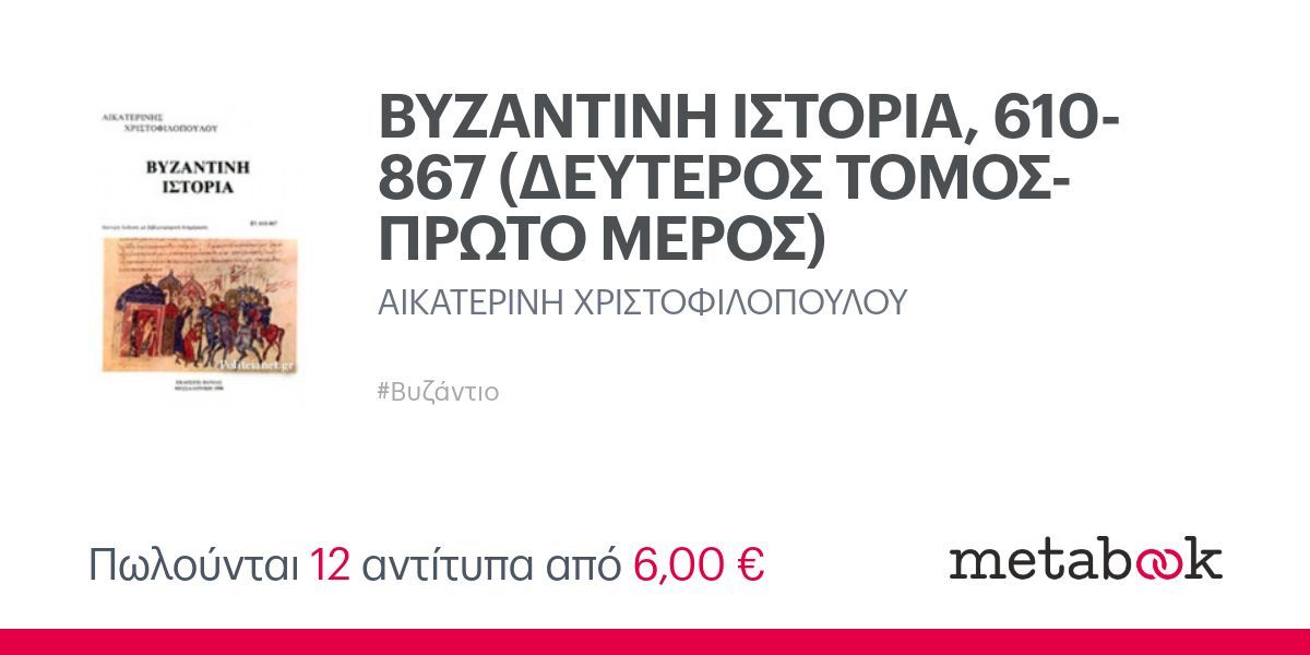 ΒΥΖΑΝΤΙΝΗ ΙΣΤΟΡΙΑ, 610-867 (ΔΕΥΤΕΡΟΣ ΤΟΜΟΣ- ΠΡΩΤΟ ΜΕΡΟΣ): ΑΙΚΑΤΕΡΙΝΗ ...