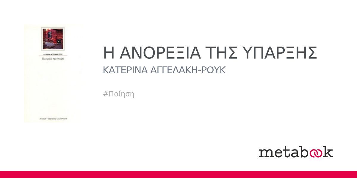 Η ΑΝΟΡΕΞΙΑ ΤΗΣ ΥΠΑΡΞΗΣ: ΚΑΤΕΡΙΝΑ ΑΓΓΕΛΑΚΗ-ΡΟΥΚ | metabook.gr