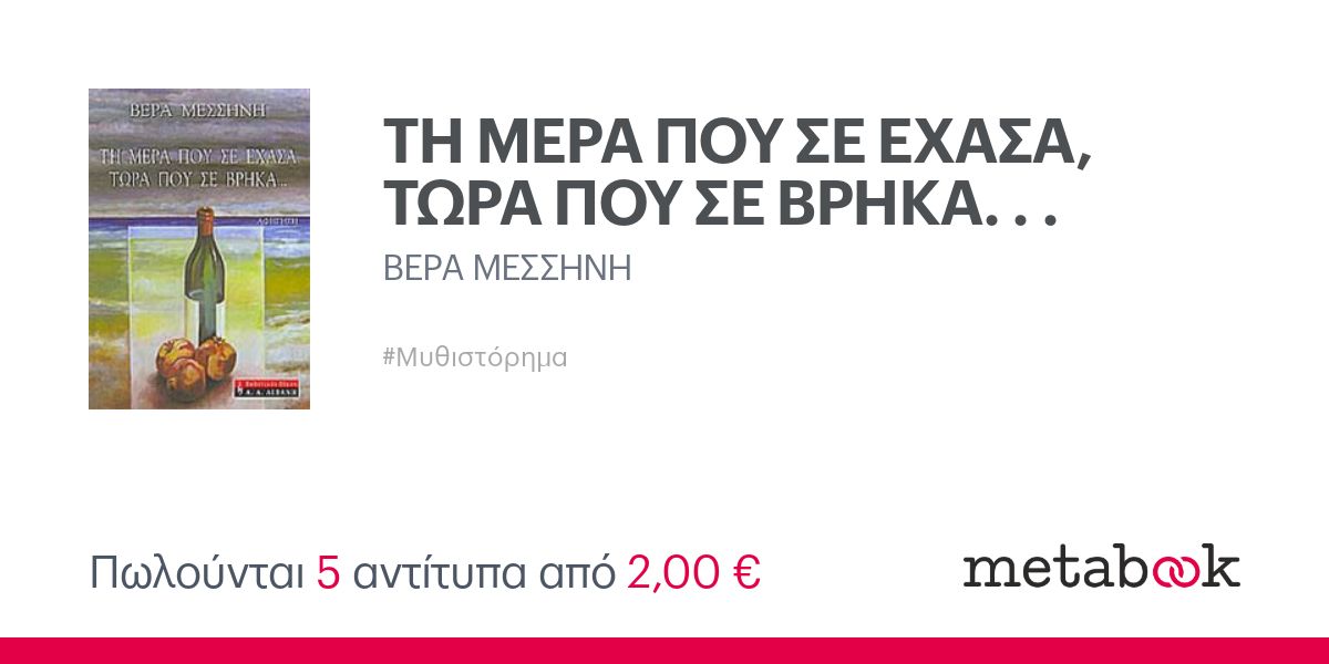 ΤΗ ΜΕΡΑ ΠΟΥ ΣΕ ΕΧΑΣΑ, ΤΩΡΑ ΠΟΥ ΣΕ ΒΡΗΚΑ. . .: ΒΕΡΑ ΜΕΣΣΗΝΗ | metabook.gr