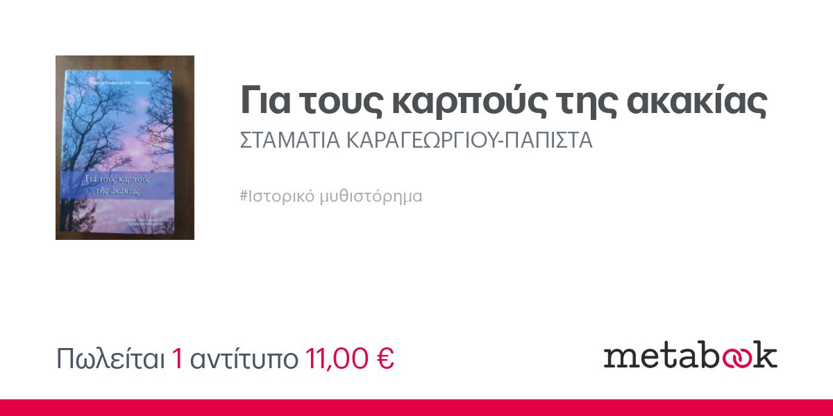 Για τους καρπούς της ακακίας: ΣΤΑΜΑΤΙΑ ΚΑΡΑΓΕΩΡΓΙΟΥ-ΠΑΠΙΣΤΑ | metabook.gr