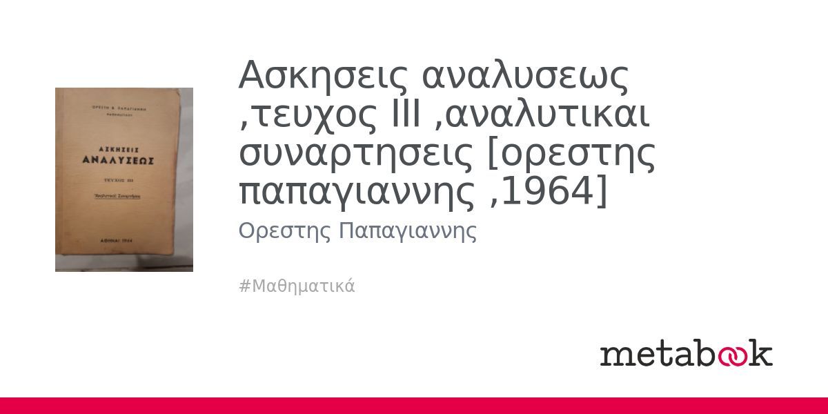 Ασκησεις αναλυσεως ,τευχος ΙΙΙ ,αναλυτικαι συναρτησεις [ορεστης ...