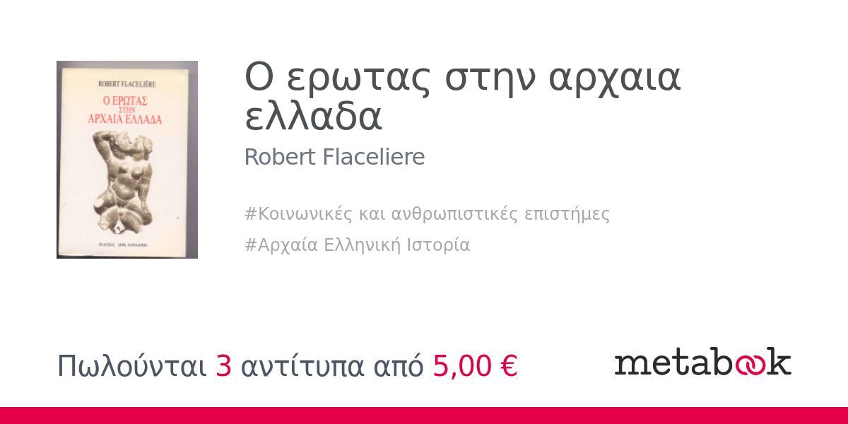 Ο ερωτας στην αρχαια ελλαδα: Robert Flaceliere | metabook.gr