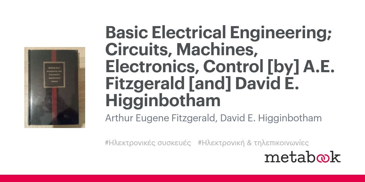 Basic Electrical Engineering; Circuits, Machines, Electronics, Control [by] A.E. Fitzgerald [and ...