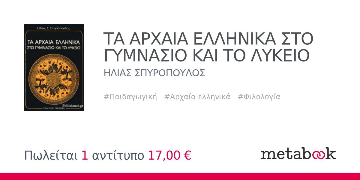 ΤΑ ΑΡΧΑΙΑ ΕΛΛΗΝΙΚΑ ΣΤΟ ΓΥΜΝΑΣΙΟ ΚΑΙ ΤΟ ΛΥΚΕΙΟ: ΗΛΙΑΣ ΣΠΥΡΟΠΟΥΛΟΣ ...