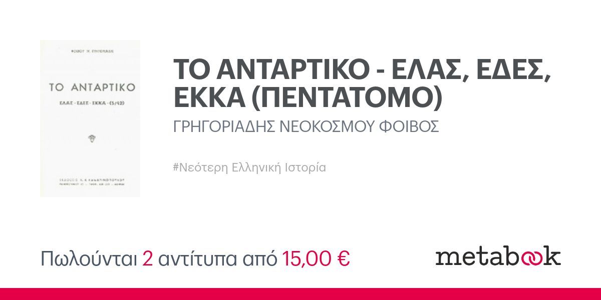 ΤΟ ΑΝΤΑΡΤΙΚΟ - ΕΛΑΣ, ΕΔΕΣ, ΕΚΚΑ (ΠΕΝΤΑΤΟΜΟ): ΓΡΗΓΟΡΙΑΔΗΣ ΝΕΟΚΟΣΜΟΥ ...