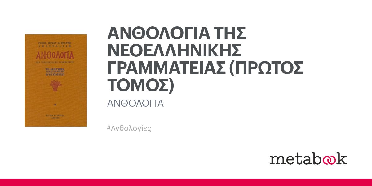 ΑΝΘΟΛΟΓΙΑ ΤΗΣ ΝΕΟΕΛΛΗΝΙΚΗΣ ΓΡΑΜΜΑΤΕΙΑΣ (ΠΡΩΤΟΣ ΤΟΜΟΣ): ΑΝΘΟΛΟΓΙΑ ...