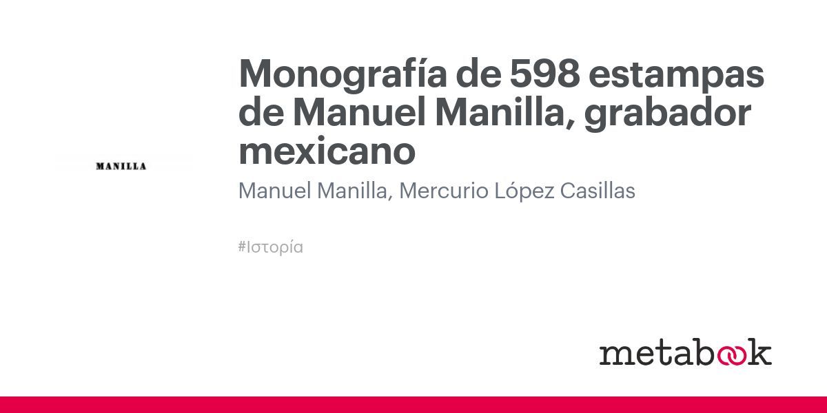 Monografía de 598 estampas de Manuel Manilla, grabador mexicano: Manuel ...
