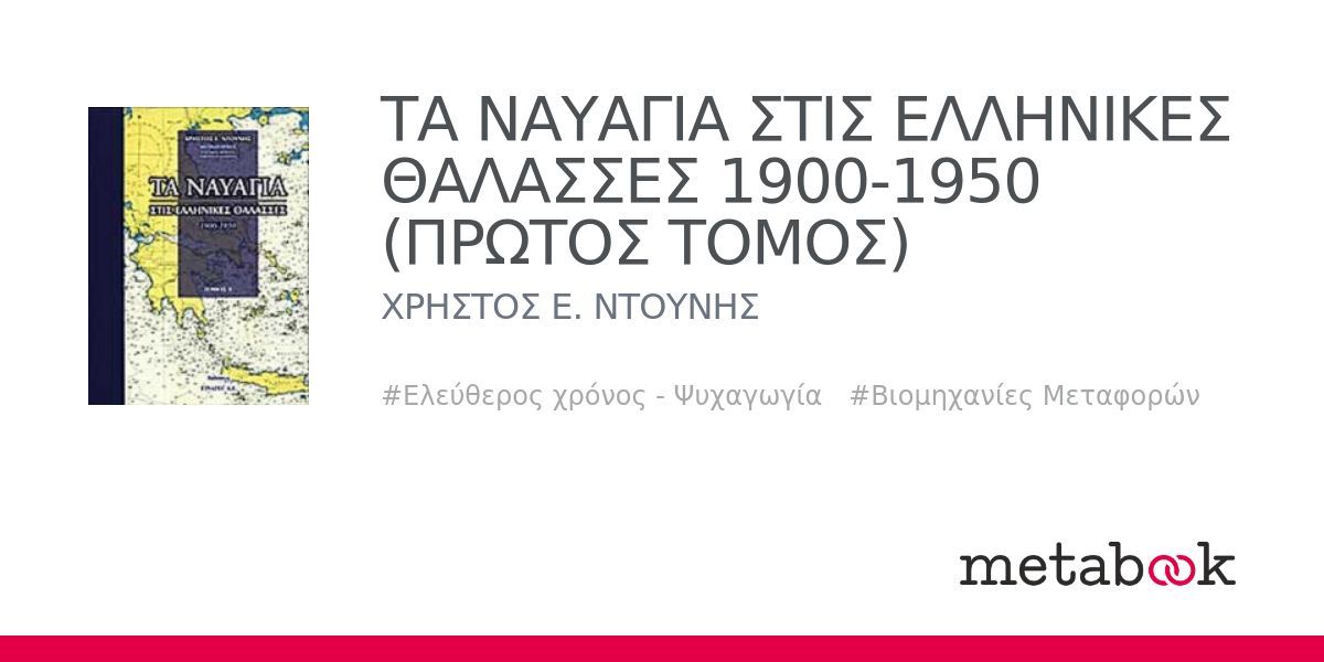 ΤΑ ΝΑΥΑΓΙΑ ΣΤΙΣ ΕΛΛΗΝΙΚΕΣ ΘΑΛΑΣΣΕΣ 1900-1950 (ΠΡΩΤΟΣ ΤΟΜΟΣ): ΧΡΗΣΤΟΣ Ε ...