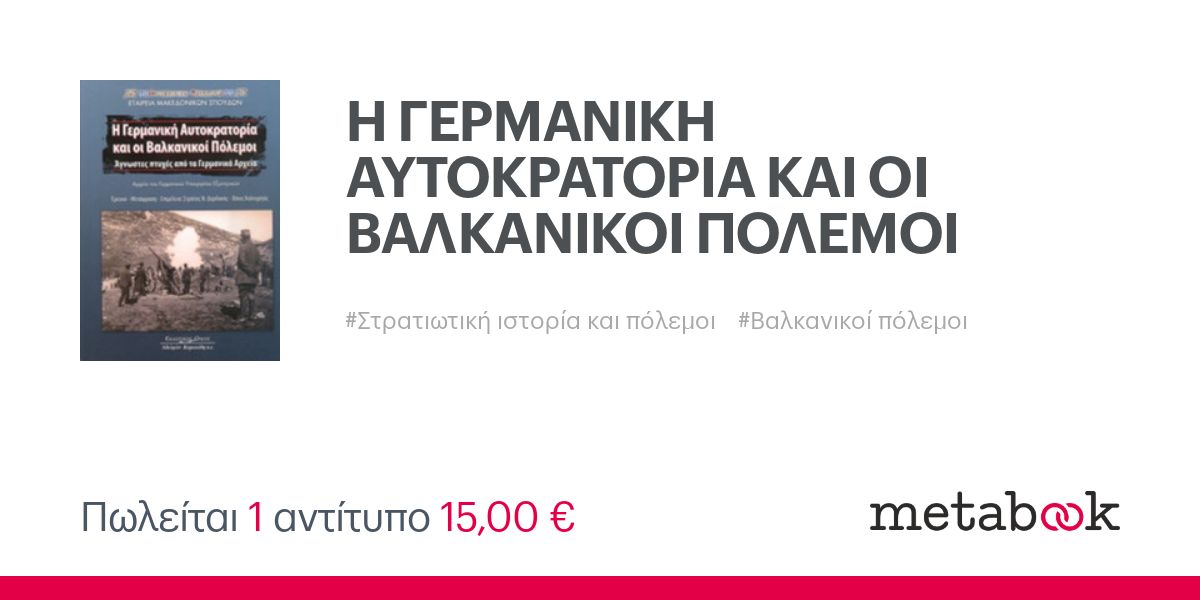 Η ΓΕΡΜΑΝΙΚΗ ΑΥΤΟΚΡΑΤΟΡΙΑ ΚΑΙ ΟΙ ΒΑΛΚΑΝΙΚΟΙ ΠΟΛΕΜΟΙ | metabook.gr