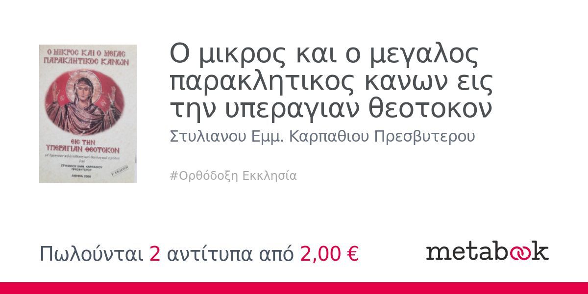 Ο μικρος και ο μεγαλος παρακλητικος κανων εις την υπεραγιαν θεοτοκον ...