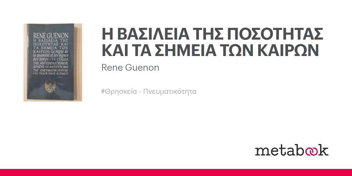 Η ΒΑΣΙΛΕΙΑ ΤΗΣ ΠΟΣΟΤΗΤΑΣ ΚΑΙ ΤΑ ΣΗΜΕΙΑ ΤΩΝ ΚΑΙΡΩΝ: Rene Guenon ...